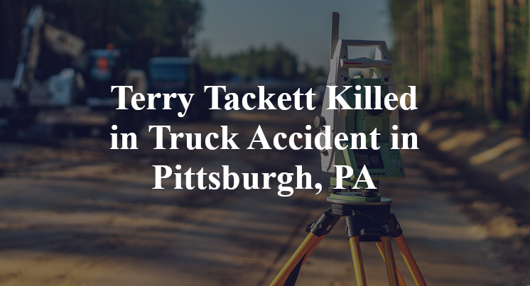 Terry Tackett Killed in Truck Accident in Pittsburgh, PA Terry Tackett Killed in Truck Accident in Pittsburgh, PA