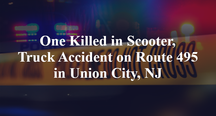 One Killed in Scooter, Truck Accident on Route 495 in Union City, NJ One Killed in Scooter, Truck Accident on Route 495 in Union City, NJ