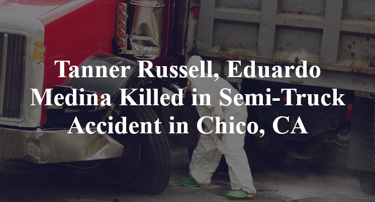 Tanner Russell, Eduardo Medina Killed in Semi-Truck Accident in Chico, CA Tanner Russell, Eduardo Medina Killed in Semi-Truck Accident in Chico, CA